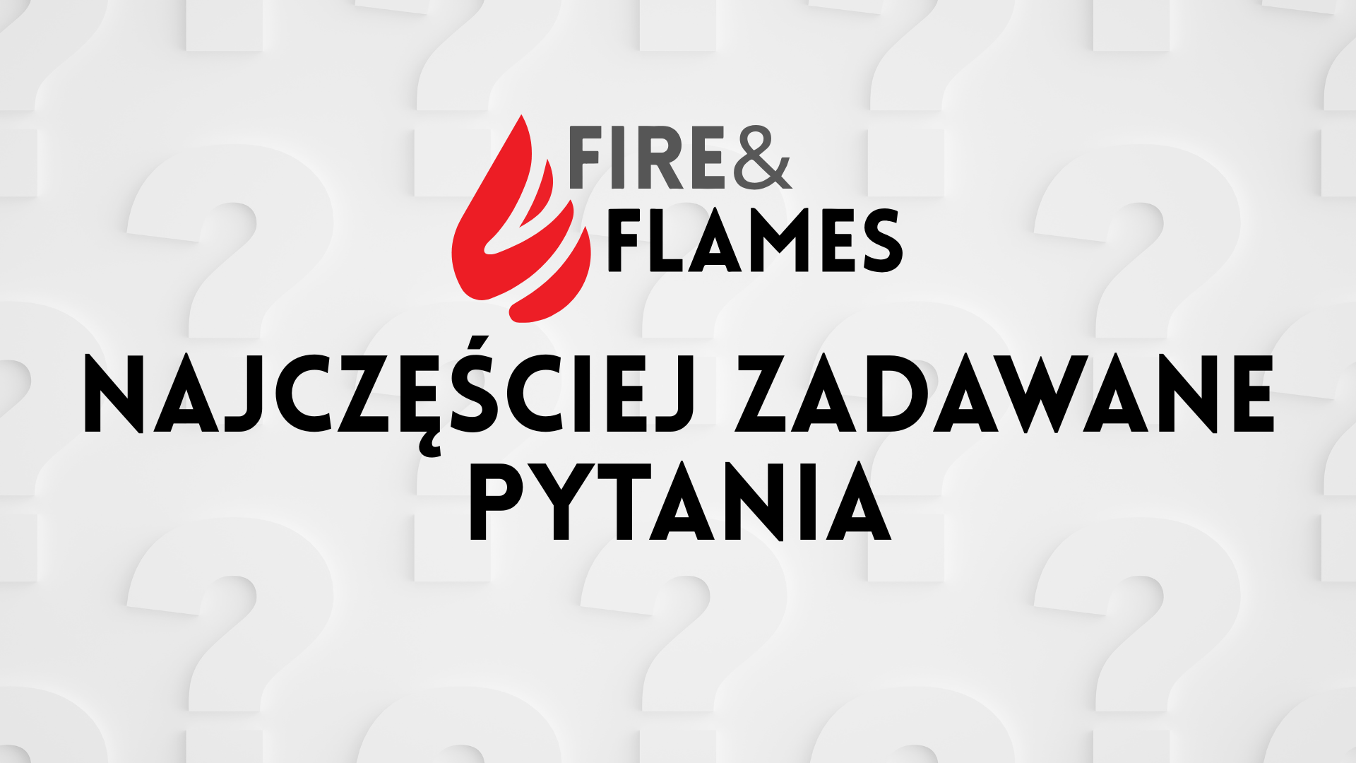 Najczęściej Zadawane Pytania (FAQ) | Fire&Flames